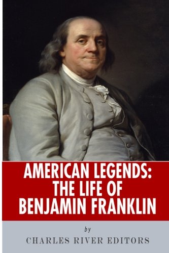 American Legends: The Life of Benjamin Franklin: Charles River Editors ...