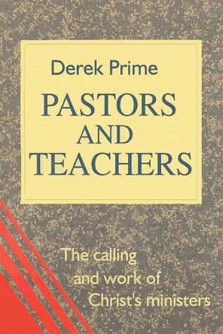 Pastors and Teachers: The Calling and Work of Christ's Ministers: Derek ...