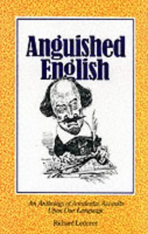 Anguished English : An Anthology of Accidental Assaults upon Our ...