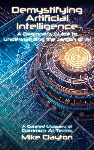 Demystifying Artificial Intelligence: A Beginner's Guide to Understanding the Jargon of AI ...