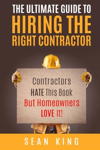 The Ultimate Guide To Hiring The Right Contractor: Contractors Hate ...