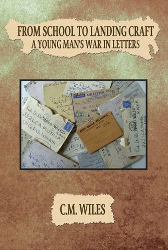 From School to Landing Craft: A Young Man's War in Letters: Mark Wiles ...