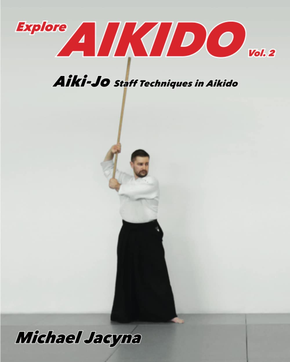 Explore Aikido Vol.2: Aiki-Jo Staff Techniques in Aikido: Volume 2: Amazon.co.uk: Jacyna ...
