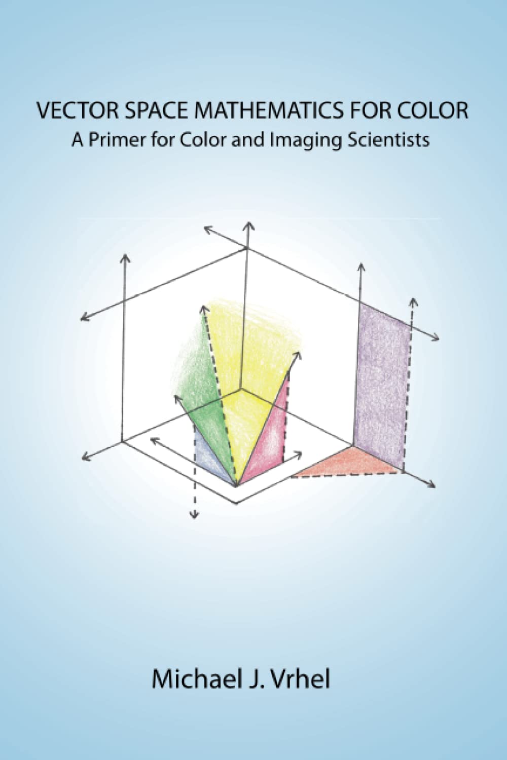 Vector Space Mathematics for Color: A Primer for Color and Imaging ...
