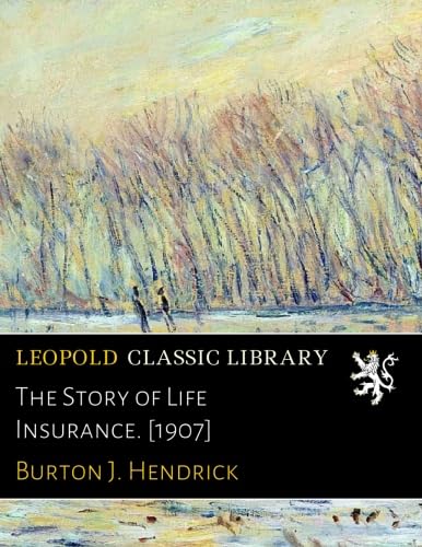 The Story of Life Insurance. [1907]: Hendrick, Burton J.: Amazon.com: Books