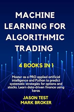 Machine Learning for Algorithmic Trading: Master as a PRO applied artificial intelligence and ...