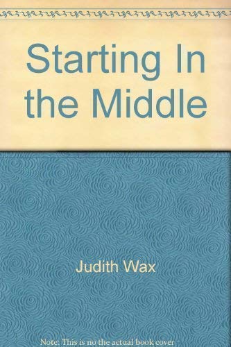 Starting In the Middle: Wax, Judith: 9780445045774: Amazon.com: Books