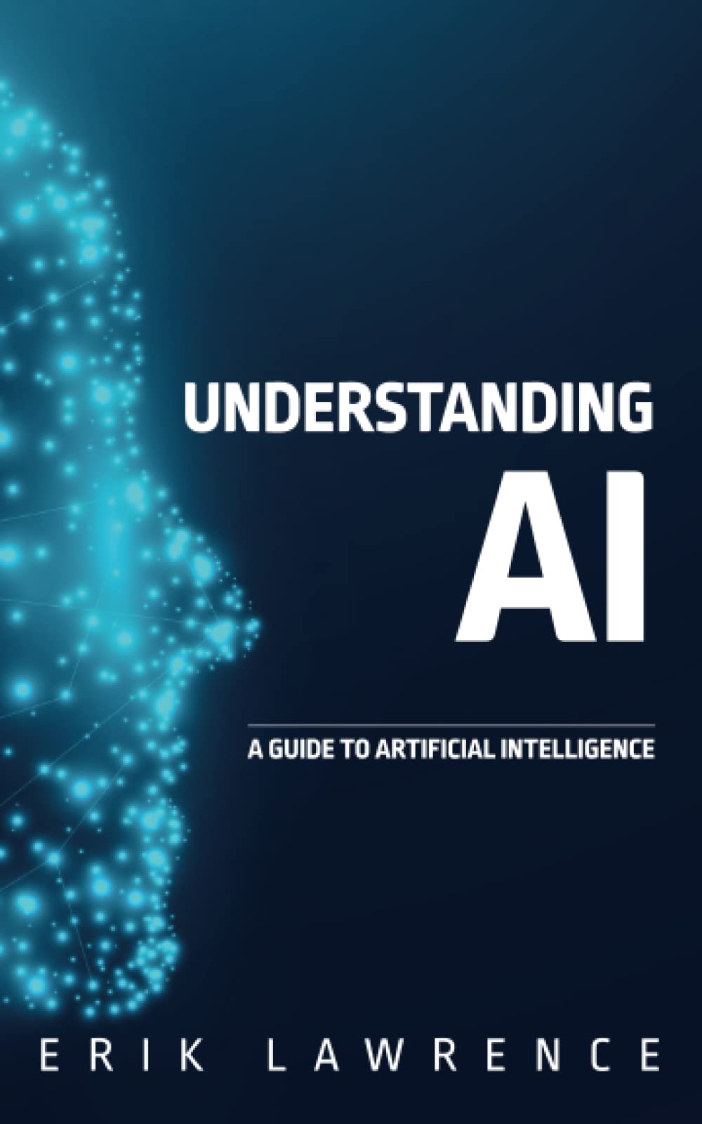 Understanding AI: A Guide to Artificial Intelligence: Lawrence, Erik ...