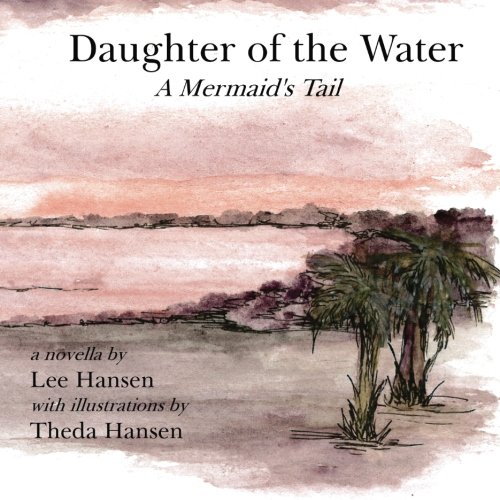Daughter of the Water: A Mermaid's Tail: Hansen, Lee L, Hansen, Theda M ...