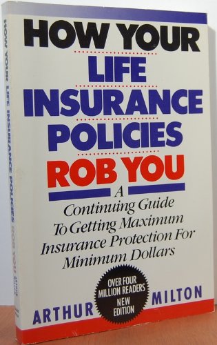 How Your Life Insurance Policies Rob You: Milton, Arthur: 9780806511764 ...