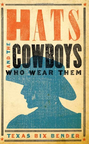 Hats and the Cowboys Who Wear Them: Bender, Texas Bix: 9781423607021 ...