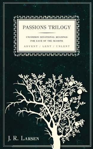 Passions Trilogy: Uncommon Devotional Readings for Each of the Seasons ...
