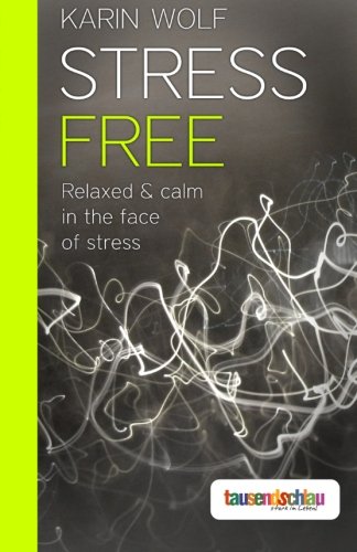 Stress free: Relaxed and calm in the face of stress: Wolf, Karin, Bien ...