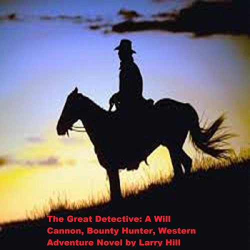 The Great Detective: A Will Cannon, Bounty Hunter, Western Adventure Novel (Will Cannon, Bounty ...