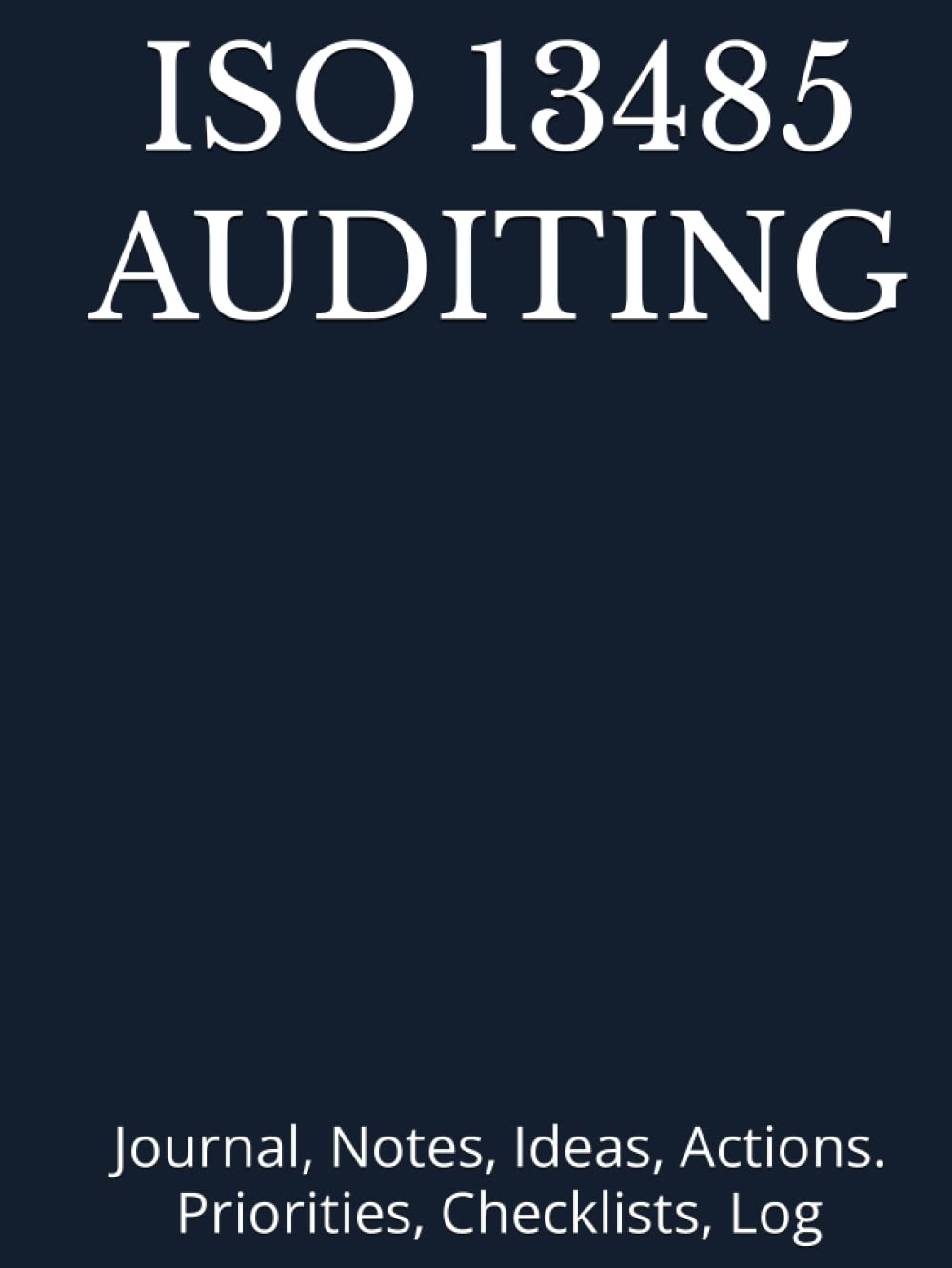 ISO 13485 AUDITING: Journal, Notes, Ideas, Actions. Priorities ...