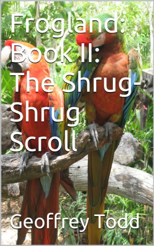 Frogland: Book II: The Shrug-Shrug Scroll (Frogland: An Heroic Epic 2 ...
