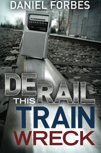 Derail this Train Wreck: Forbes, Daniel: 9780983608714: Amazon.com: Books