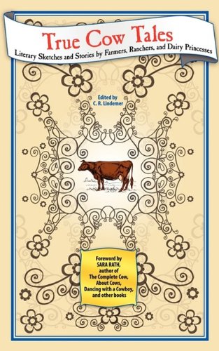 True Cow Tales: Literary Sketches and Stories by Farmers, Ranchers, and ...