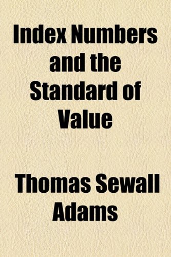 Index Numbers and the Standard of Value: Amazon.co.uk: Adams, Thomas Sewall: 9781154545968: Books