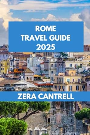 ROME TRAVEL GUIDE 2025: Rome Unveiled: Experience the History, Art, and ...