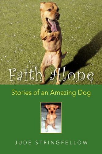 Faith Alone: Stories of an Amazing Dog: Stringfellow, Jude ...