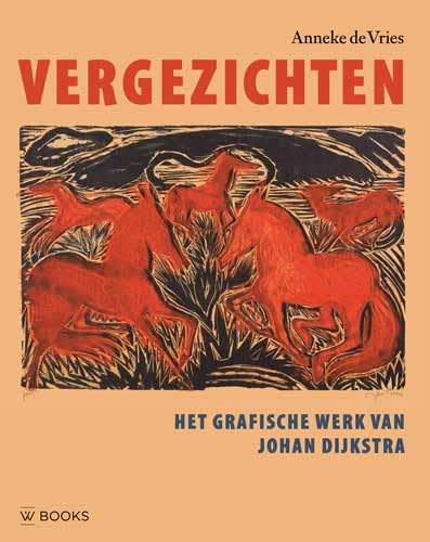 Vergezichten: Het grafische werk van Johan Dijkstra: Anneke de Vries ...