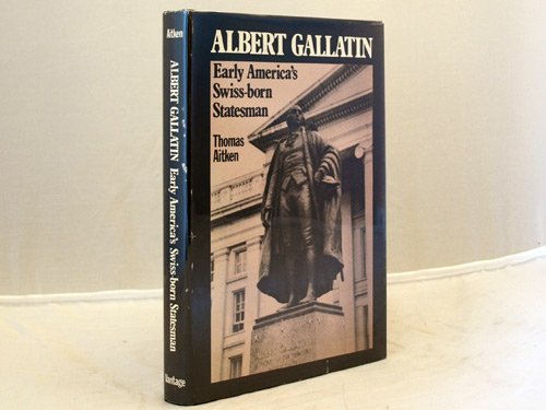 Albert Gallatin: Early America's Swiss-Born Statesman: Aitken, Thomas ...