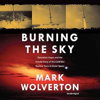 Amazon.com: Burning the Sky: Operation Argus and the Untold Story of ...