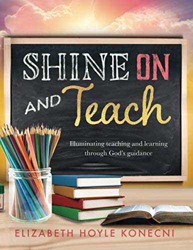 Shine On and Teach: Konecni, Elizabeth Hoyle: 9780578683034: Amazon.com ...