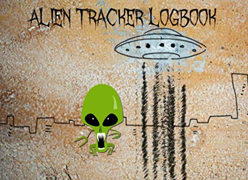 Alien Tracker Logbook: Alien observation journal to record the historic ...