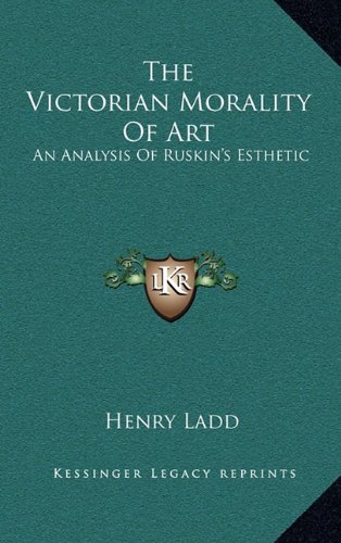 The Victorian Morality Of Art: An Analysis Of Ruskin's Esthetic: Ladd ...