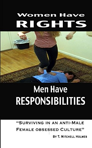 Women Have Rights Men Have Responsibilities: Surviving in an anti-Male ...