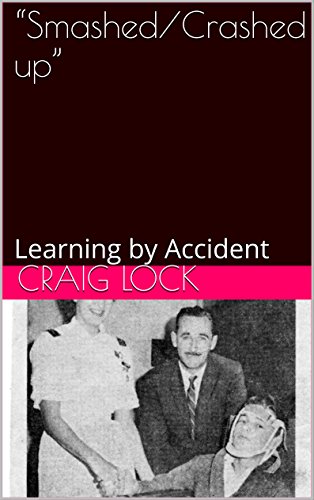 “Smashed/Crashed up”: Learning by Accident (Living with Head (Brain ...