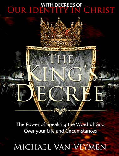 The King's Decree : The Power of Speaking the Word of God over your ...