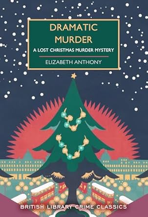 Dramatic Murder: A Lost Christmas Murder Mystery: 131 (British Library ...