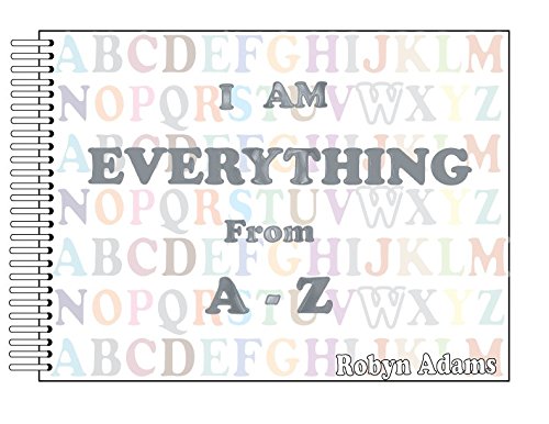 I Am Everything From A to Z: Robyn Adams, Lorelei Adams, Past Present ...