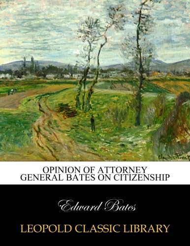 Opinion of Attorney General Bates on Citizenship: Bates, Edward: Books ...