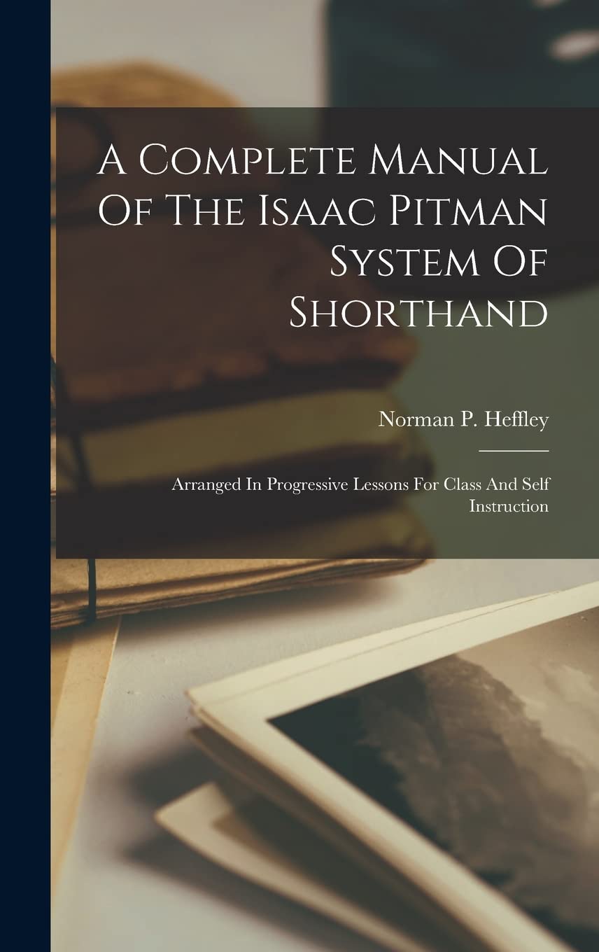 A Complete Manual Of The Isaac Pitman System Of Shorthand: Arranged In ...