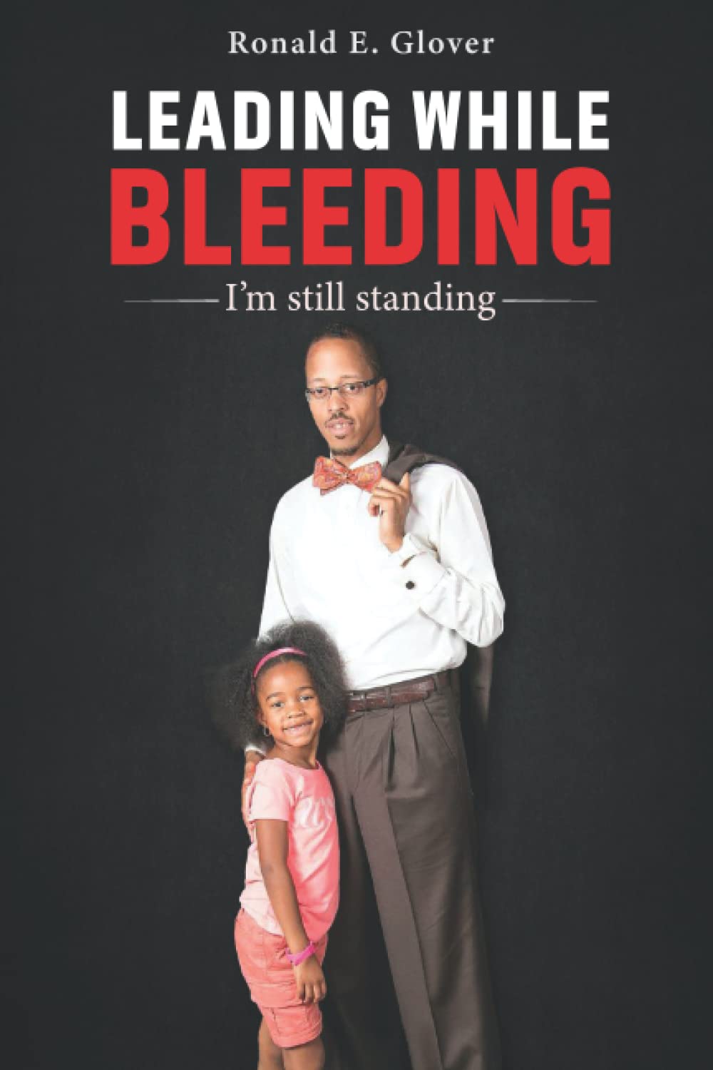 Leading While Bleeding: I’m Still Standing: Amazon.co.uk: Glover ...