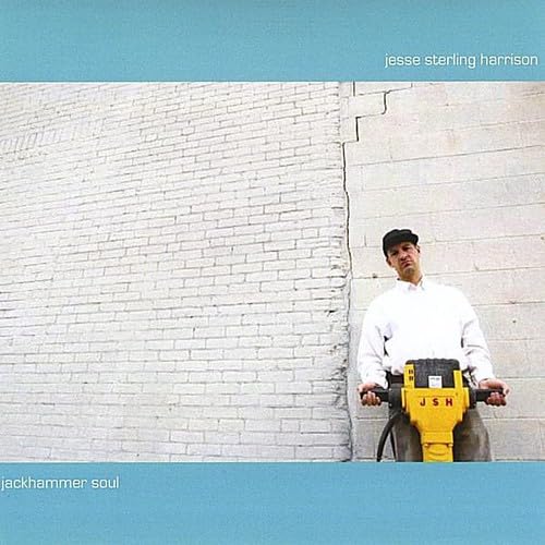 Harrison Jesse Sterling, Jesse Harrison Sterling - Jackhammer Soul ...