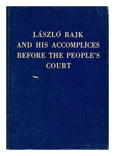 Laszlo Rajk and his accomplices before the People's Court: unknown ...