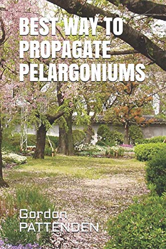 BEST WAY TO PROPAGATE PELARGONIUMS: PATTENDEN, Gordon David ...