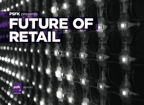 PSFK Presents Future of Retail : Fawkes, Piers, Hui, Francisco, Lachut ...