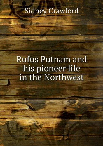 RUFUS PUTNAM AND HIS PIONEER LIFE IN THE NORTHWEST: Crawford, Sidney ...