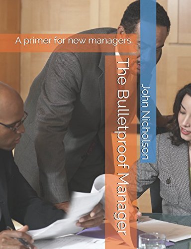 The Bulletproof Manager: A primer for new managers.: Nicholson, John E ...