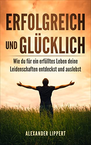 Erfolgreich und Glücklich: Wie du für ein erfülltes Leben deine ...