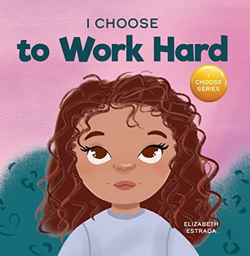 Amazon.com: I Choose to Work Hard: A Rhyming Picture Book About Working ...