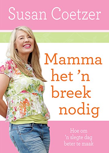 Mamma het ’n breek nodig: Hoe om ’n slegte dag beter te maak (Afrikaans ...