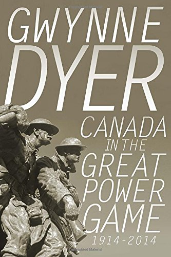 Canada in the Great Power Game 1914-2014: Dyer, Gwynne: 9780307361684 ...