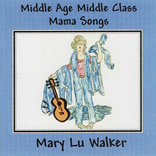 Amazon.com: Middle Age Middle Class Mama Songs : Mary Lu Walker ...